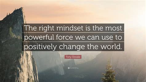 Tony Dovale Quote “the Right Mindset Is The Most Powerful Force We Can
