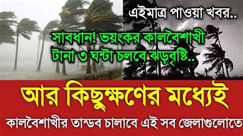 আবহাওয়ার খবর আজকের ঘূর্ণিঝড়ের ভয়ংকর কালবৈশাখী Bangladesh