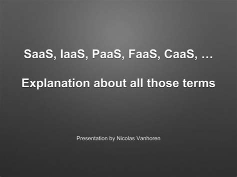 SaaS IaaS PaaS FaaS CaaS Explanation About All Those Terms PPTX