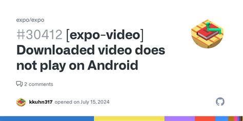 Expo Video Downloaded Video Does Not Play On Android · Issue 30412 · Expoexpo · Github