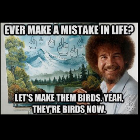 Bob Ross Memes Quotes Middle Finger Make Them Birds