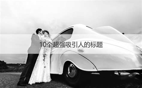 10个超强吸引人的标题【接亲网】