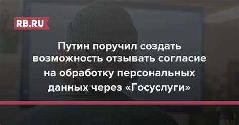 Путин поручил создать возможность отзывать согласие на обработку персональных данных через
