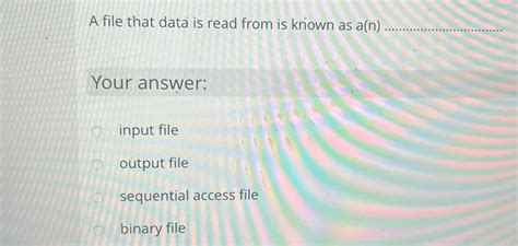 Solved A File That Data Is Read From Is Kniown As A N Your Chegg