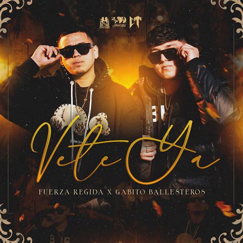 Fuerza Regida And Gabito Ballesteros Vete Ya Lyrics Genius Lyrics