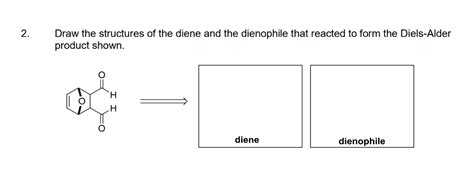 Solved Draw The Structures Of The Diene And The Dienophile