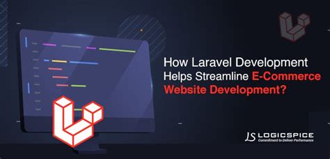 How Laravel Development Helps Streamline E Commerce Website Development