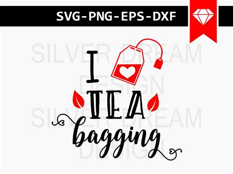 I Love Tea Bagging Svg Files Funny Tea Sayings Svg Tea Lover