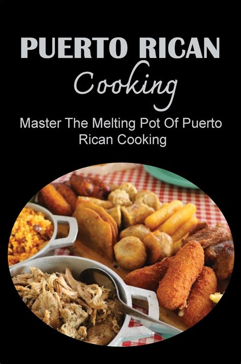 Puerto Rican Cooking Master The Melting Pot Of Puerto Rican Cooking By Tobias Sweigard Goodreads