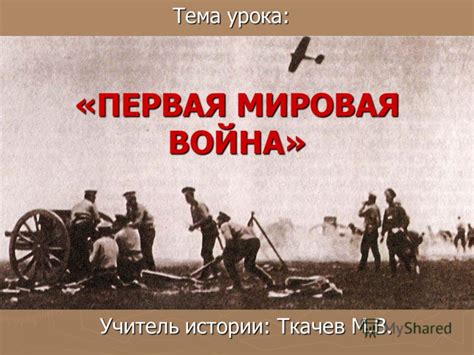 Презентация на тему «ПЕРВАЯ МИРОВАЯ ВОЙНА Тема урока Учитель