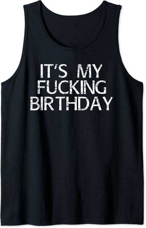 Its My Fucking Birthday Shirt Funny Tank Top Clothing