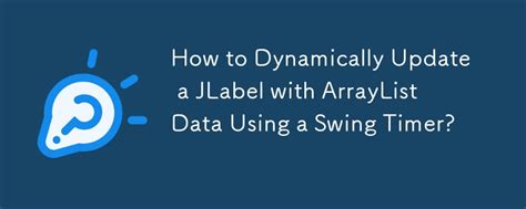 How To Dynamically Update A Jlabel With Arraylist Data Using A Swing