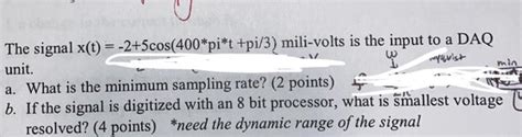 Solved The Signal X T Cos Pit Pi Mili Volts Is Chegg