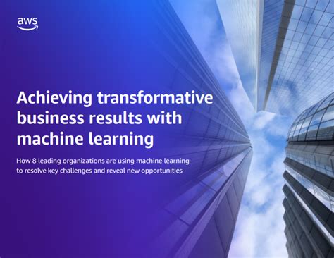 Achieving Transformative Business Results Withmachine Learning The