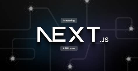 Mastering Nextjs Api Routes The Developers Guide To Backend