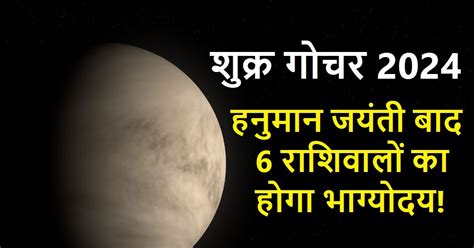 Shukra Gochar 2024 मेष में होगा शुक्र का गोचर 6 राशिवालों की चमकेगी