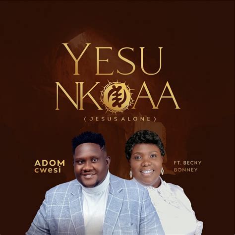 Adomcwesi And Becky Bonney Redefine Gospel Music With Yesu Nkoaa