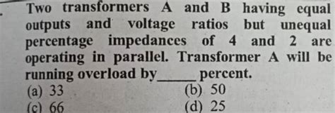 two transformers a and b having equal outputs and voltage ratios but uneq