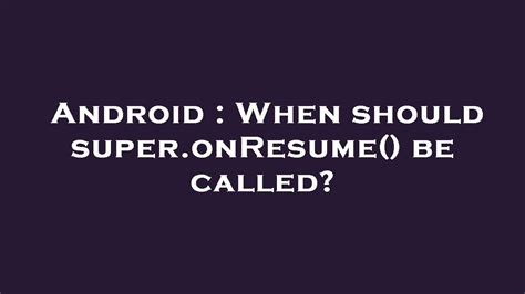 Android When Should Superonresume Be Called Youtube