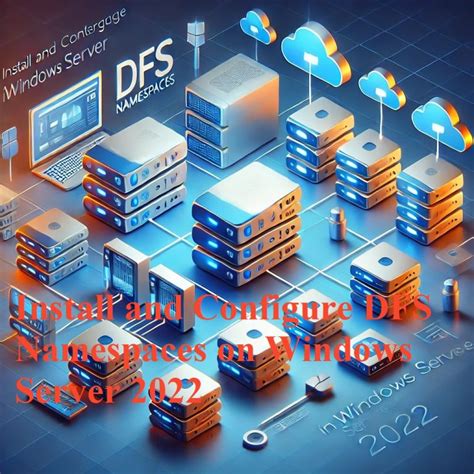 Hướng Dẫn Cài đặt Và Cấu Hình Dfs Namespaces Trong Windows Server 2022