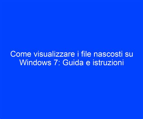 Come Visualizzare I File Nascosti Su Windows Guida E Istruzioni