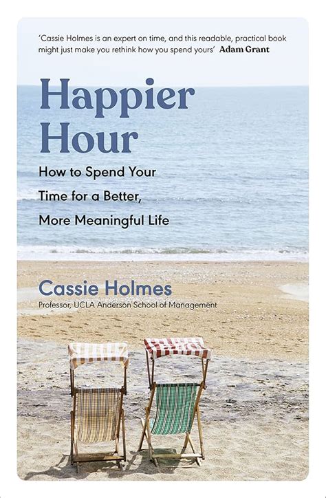 Happier Hour By Cassie Holmes How To Prioritize Your Time 60 Off
