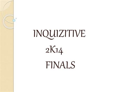 Inquizitive 2k14 Finals Ppt