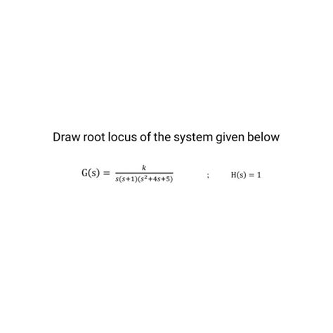 Solved Draw Root Locus Of The System Given Below Gs