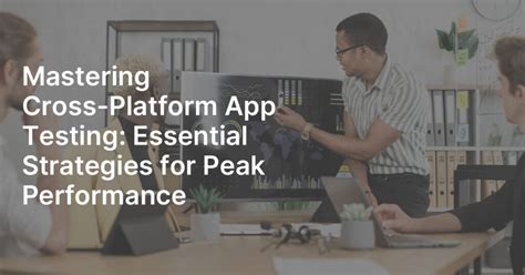 Mastering Cross Platform App Testing Essential Strategies For Peak