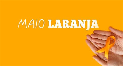 Vem Aí O Maio Laranja Mês De Conscientização E Prevenção Da Violência Contra Crianças E