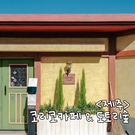 제주 동쪽 여행 지브리 카페 ‘코리코 And 소품샵 ‘도토리숲 네이버 블로그