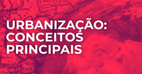 UrbanizaÇÃo Conceitos Principais Proenem