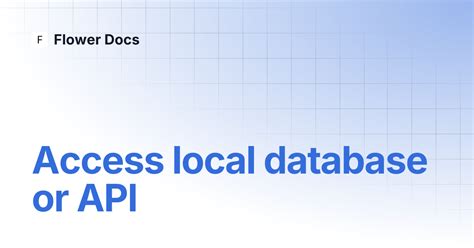 Access Local Database Or Api Flower Docs