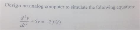 Solved Design An Analog Computer To Simulate The Following