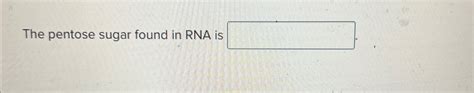 Solved The Pentose Sugar Found In Rna Is