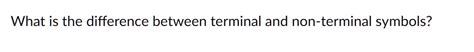 Solved What Is The Difference Between Terminal And Non Terminal Symbols