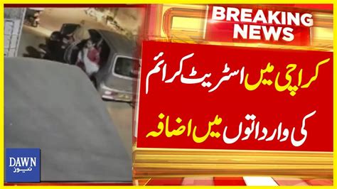 Karachi Mai Street Crime Ki Wardaton Mai Izafa Breaking News Dawn