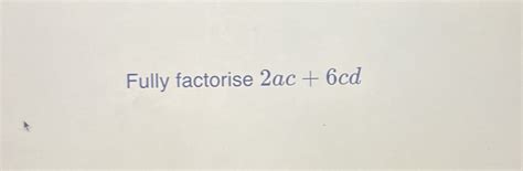 Solved Fully Factorise 2ac6cd Math