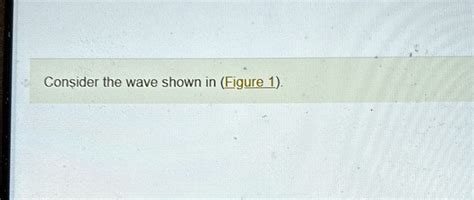 Consider The Wave Shown In Figure 1 Consider The Wave Shown In