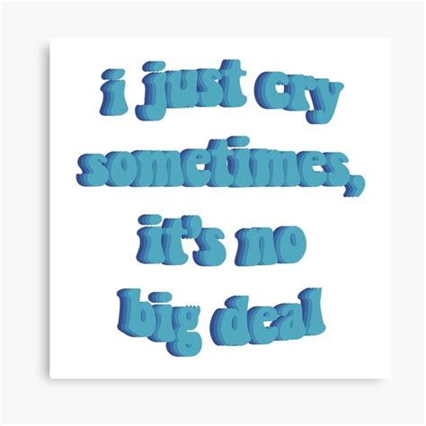 I Just Cry Sometimes Its No Big Deal Canvas Prints Redbubble