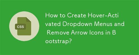 How To Create Hover Activated Dropdown Menus And Remove Arrow Icons In
