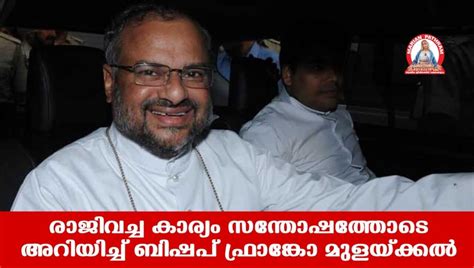രാജിവച്ച കാര്യം സന്തോഷത്തോടെ അറിയിച്ച് ബിഷപ് ഫ്രാങ്കോ മുളയ്ക്കല്