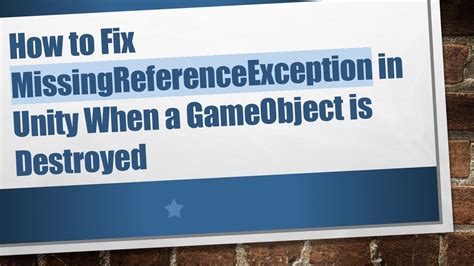 How To Fix Missingreferenceexception In Unity When A Gameobject Is