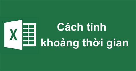 Cách Tính Khoảng Thời Gian Giữa 2 Thời điểm Bất Kỳ