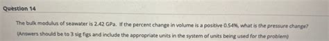 Solved Question 14 The Bulk Modulus Of Seawater Is 2 42 Gpa