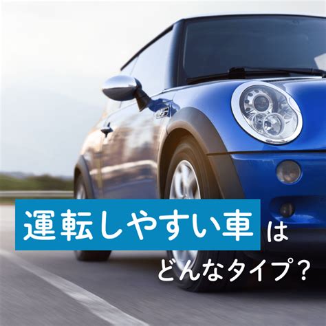 運転しやすい車はどんなタイプ？初心者におすすめの車種を紹介 Cars Life