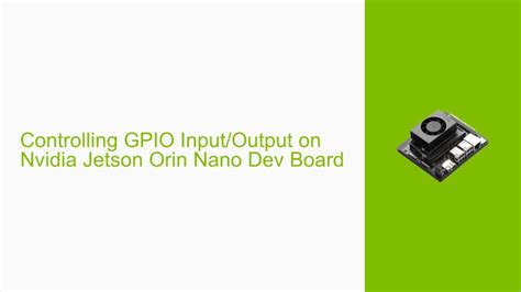Controlling Gpio Inputoutput On Nvidia Jetson Orin Nano Dev Board
