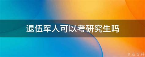 退伍军人可以考研究生吗 业百科