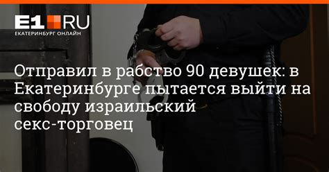 В Екатеринбурге пытается выйти на свободу израильский секс торговец