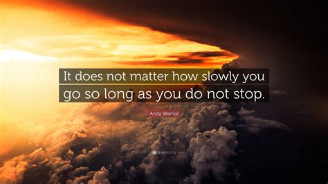 Andy Warhol Quote “it Does Not Matter How Slowly You Go So Long As You Do Not Stop ”